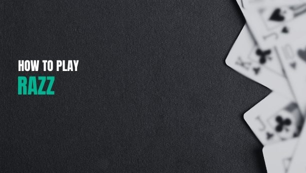 Razz Poker - Rules, Hand Rankngs, Strategies, Tips and Tricks